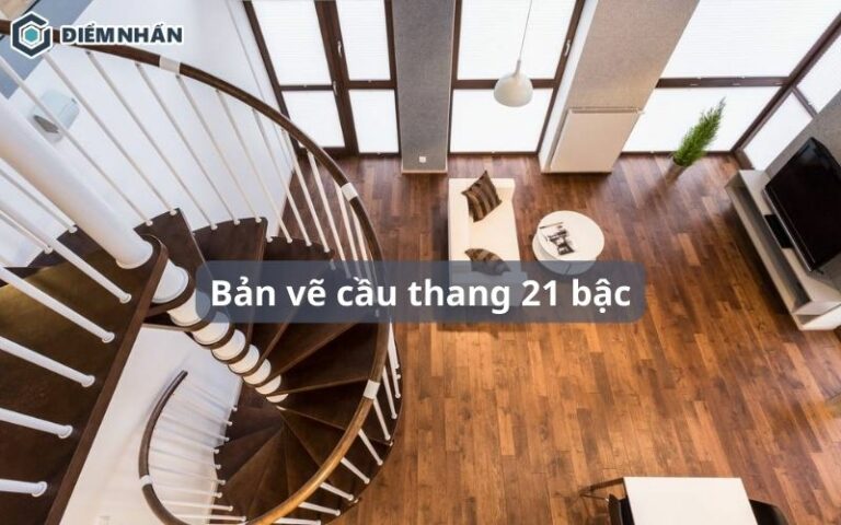 Bản vẽ cầu thang 21 bậc là gì? Cách chia bậc cầu thang chuẩn phong thuỷ
