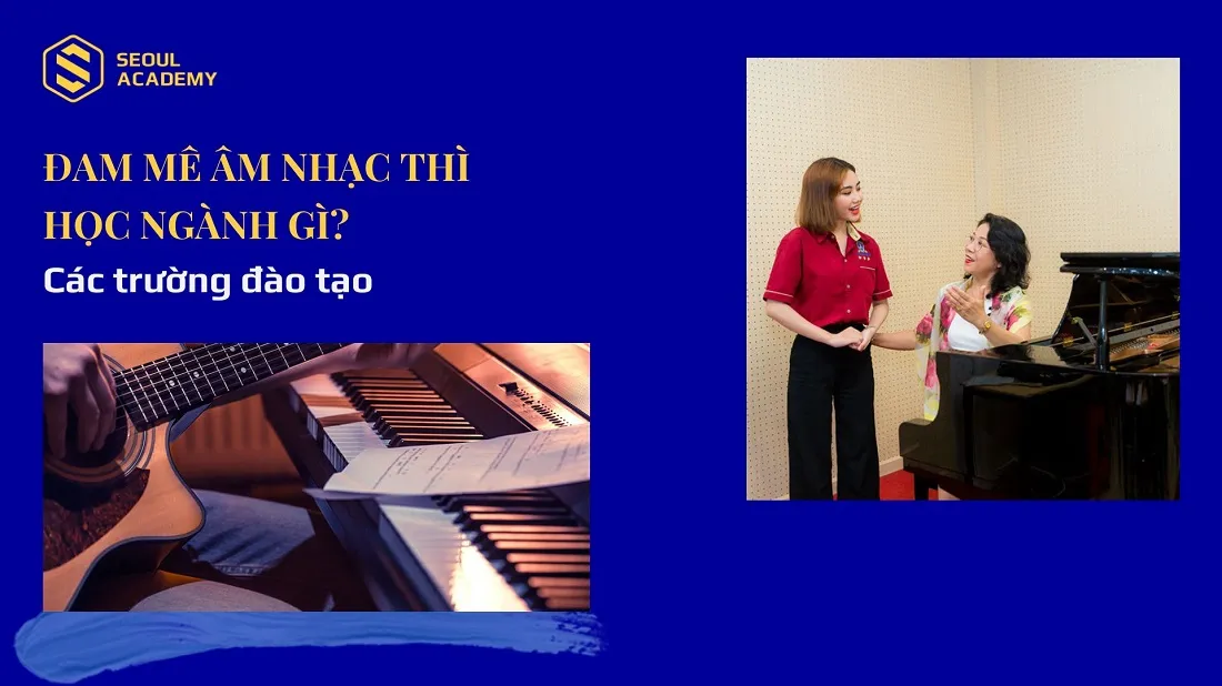 Đam mê âm nhạc thì học ngành gì? Học trường nào uy tín?