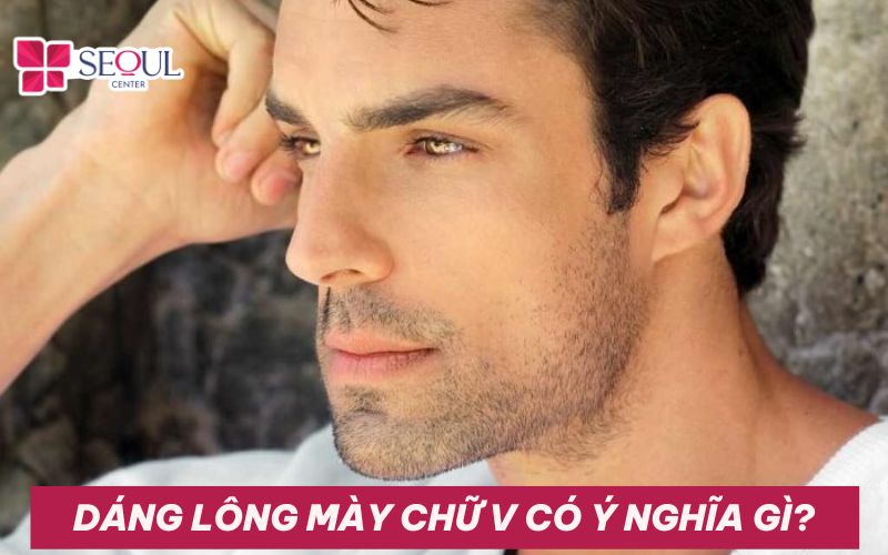 Lông mày chữ V ở nam, nữ là xấu hay tốt? Có nên khắc phục?