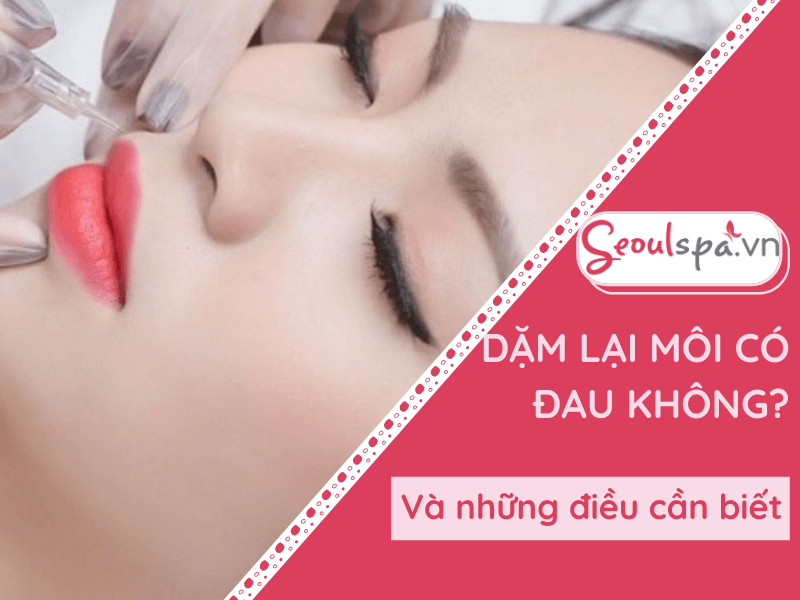 Dặm lại môi có đau không và tất tần tật những điều cần biết